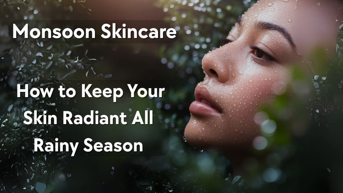 Monsoon Skincare: How to Keep Your Skin Radiant All Rainy Season